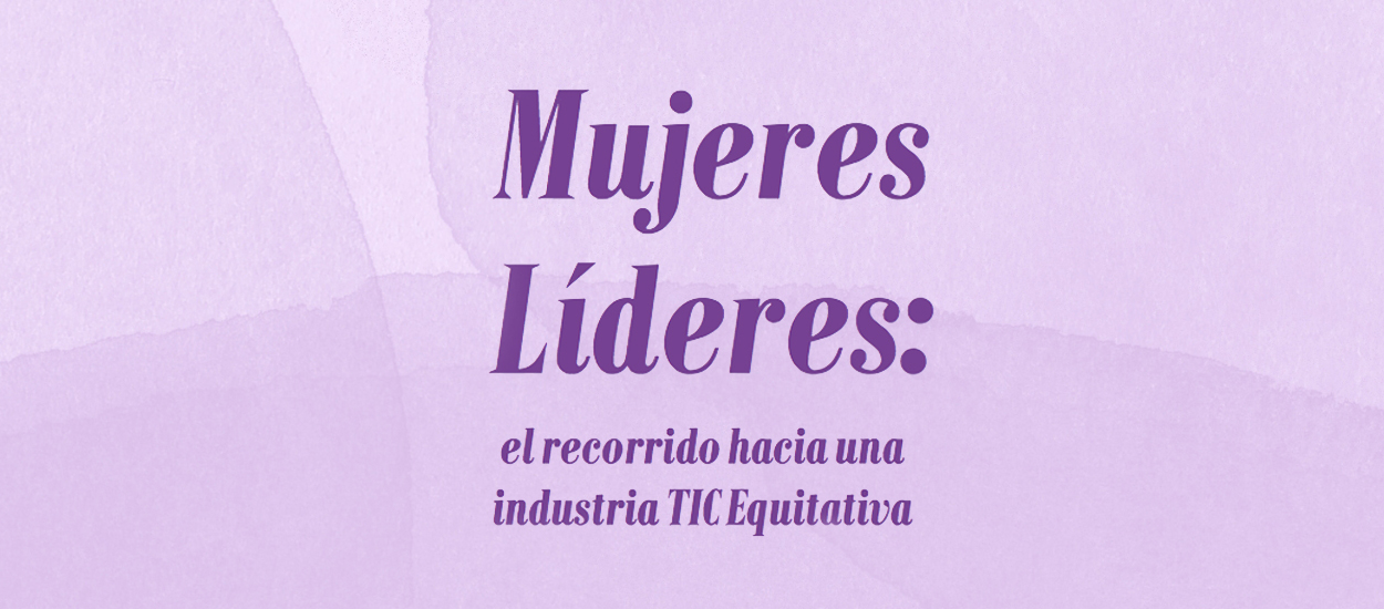 Mujeres Líderes: el recorrido hacia una industria TIC Equitativa ...